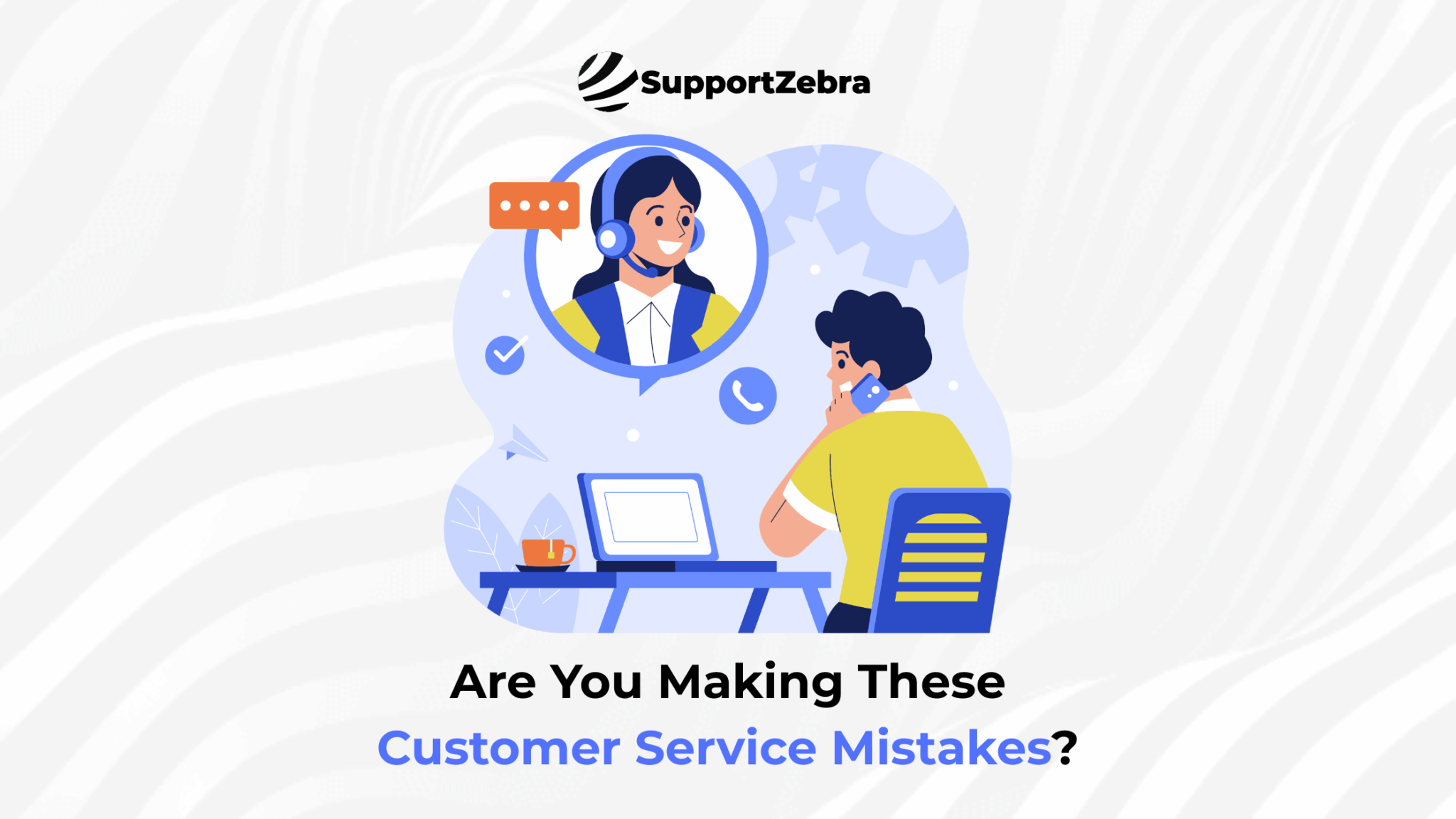 Customer Service 101: Are You Making These Common Mistakes? | SupportZebra