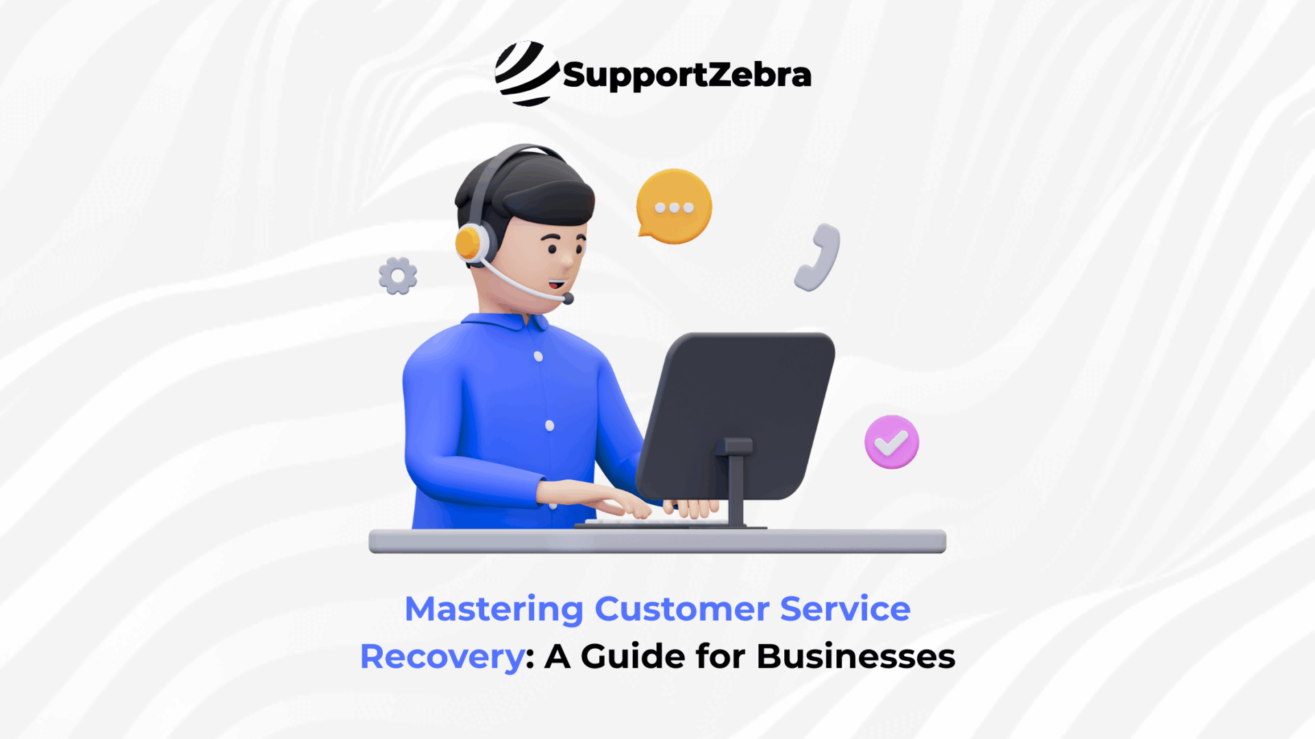 Mastering Customer Service Recovery: A Guide for Businesses | SupportZebra