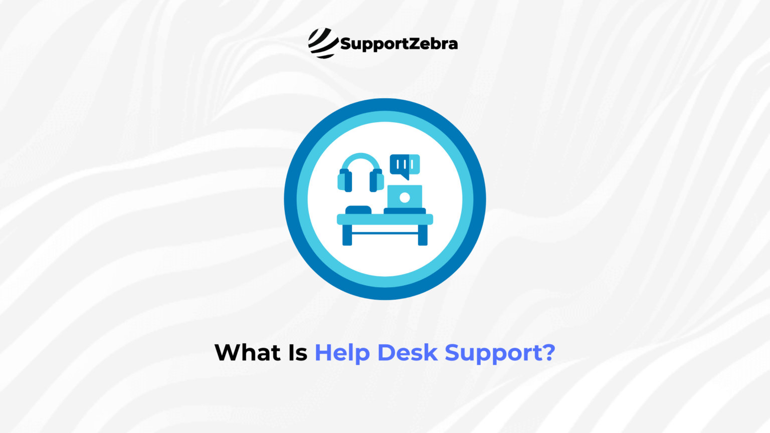 What Is Help Desk Support? | SupportZebra