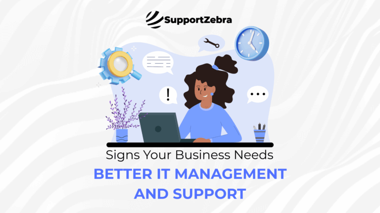 Signs Your Business Needs Better IT Management and Support | SupportZebra