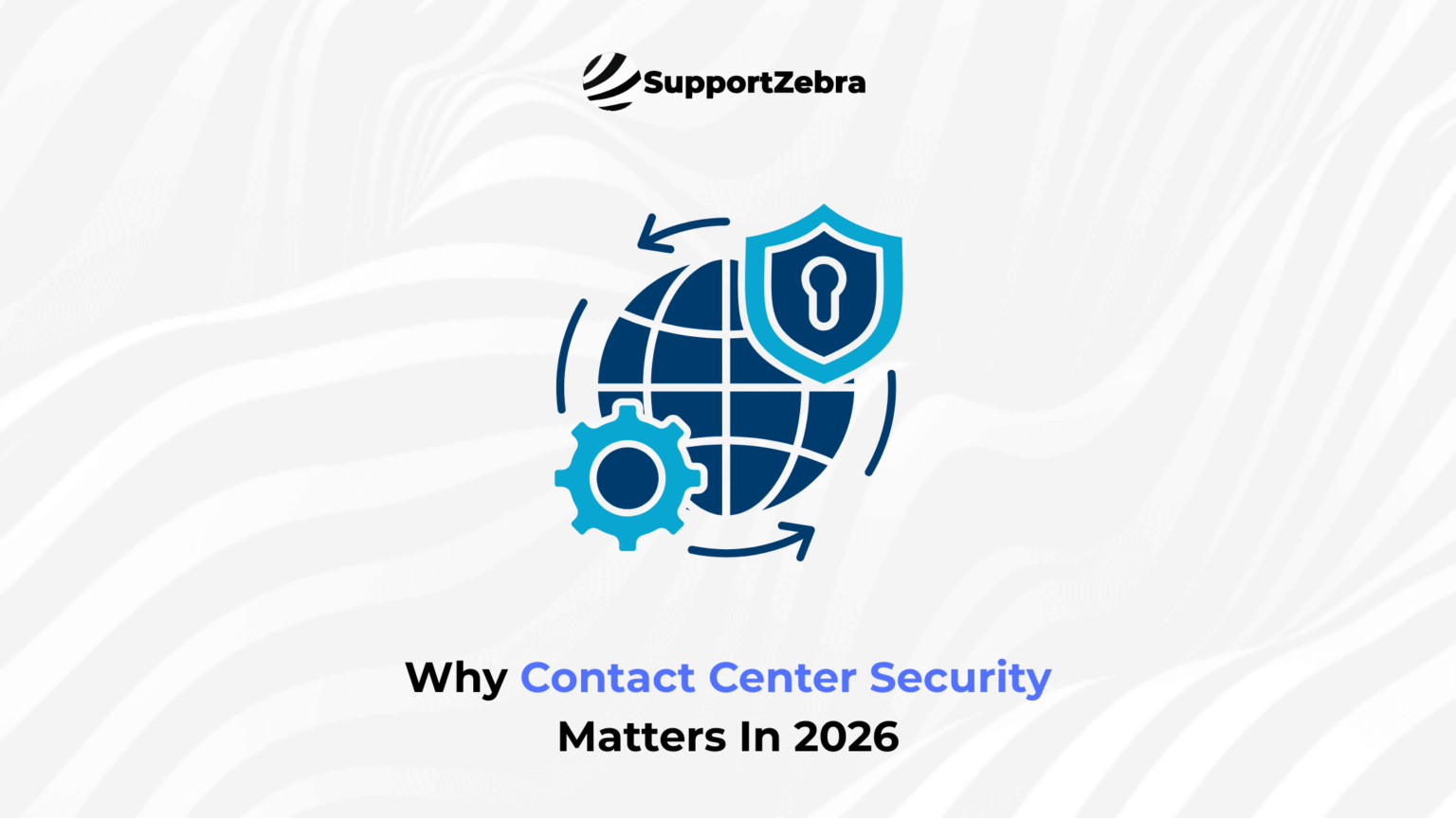 Why Contact Center Security Matters In 2026 | SupportZebra