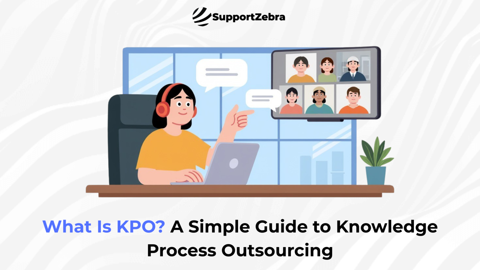 What Is KPO? A Simple Guide to Knowledge Process Outsourcing | SupportZebra